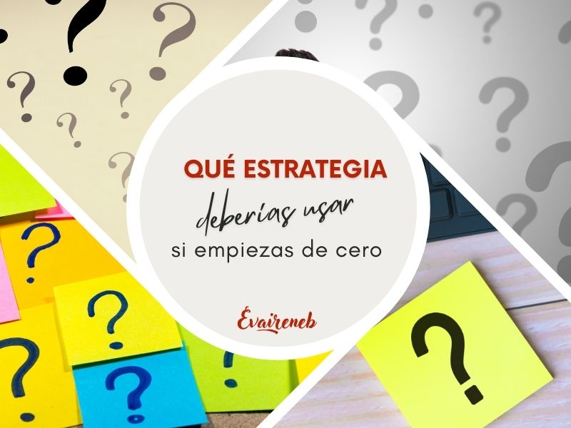 Qué estrategia usar si empiezas de cero - Evaireneb